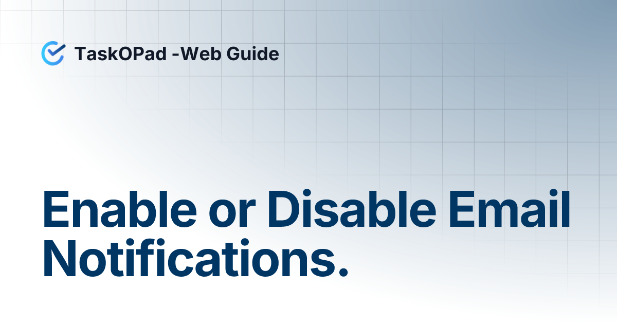 Enable or Disable Email Notifications. | TaskOPad -Web Guide Enable or Disable Email Notifications. | TaskOPad -Web Guide