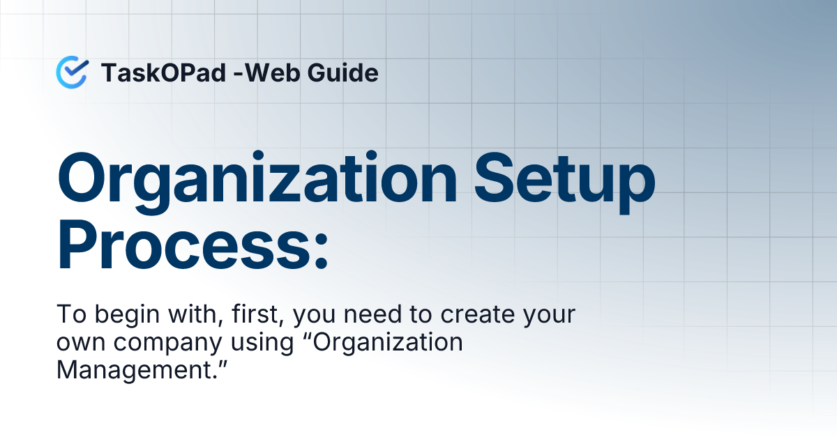 Organization Setup Process: | TaskOPad -Web Guide