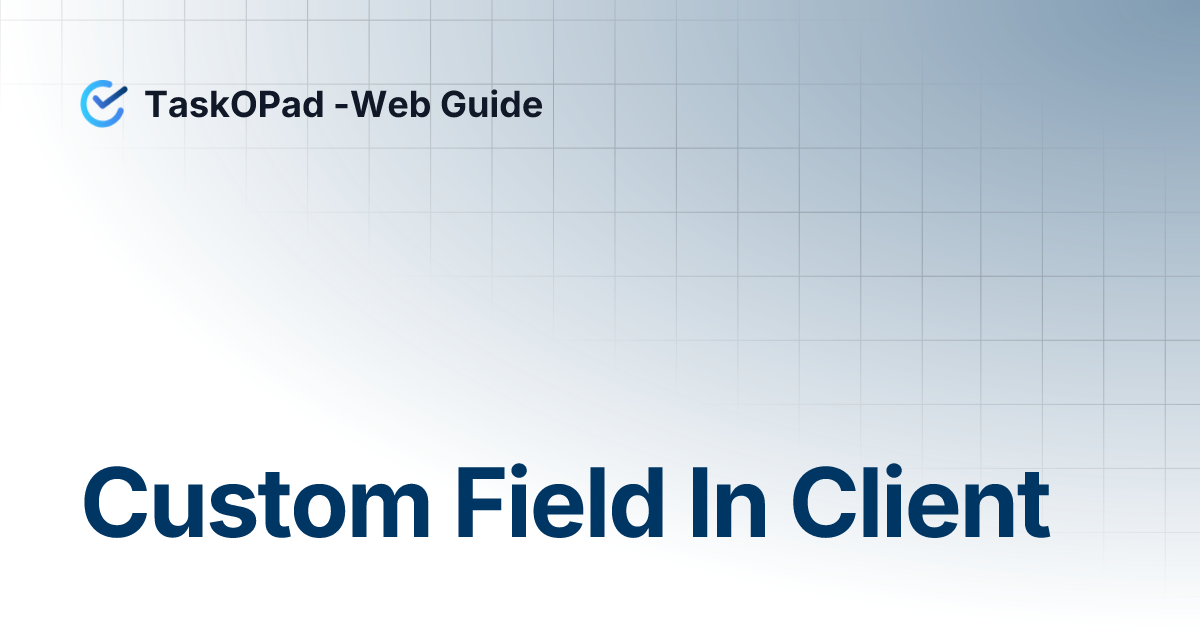 Custom Field In Client | TaskOPad -Web Guide